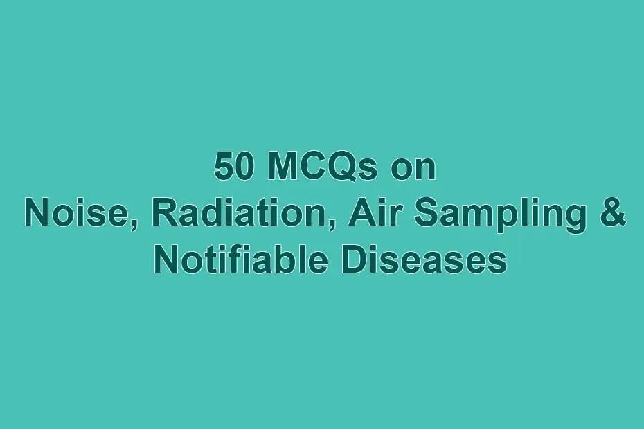 50 MCQs on Noise, Radiation, Air Sampling & Notifiable Diseases - Fesh2